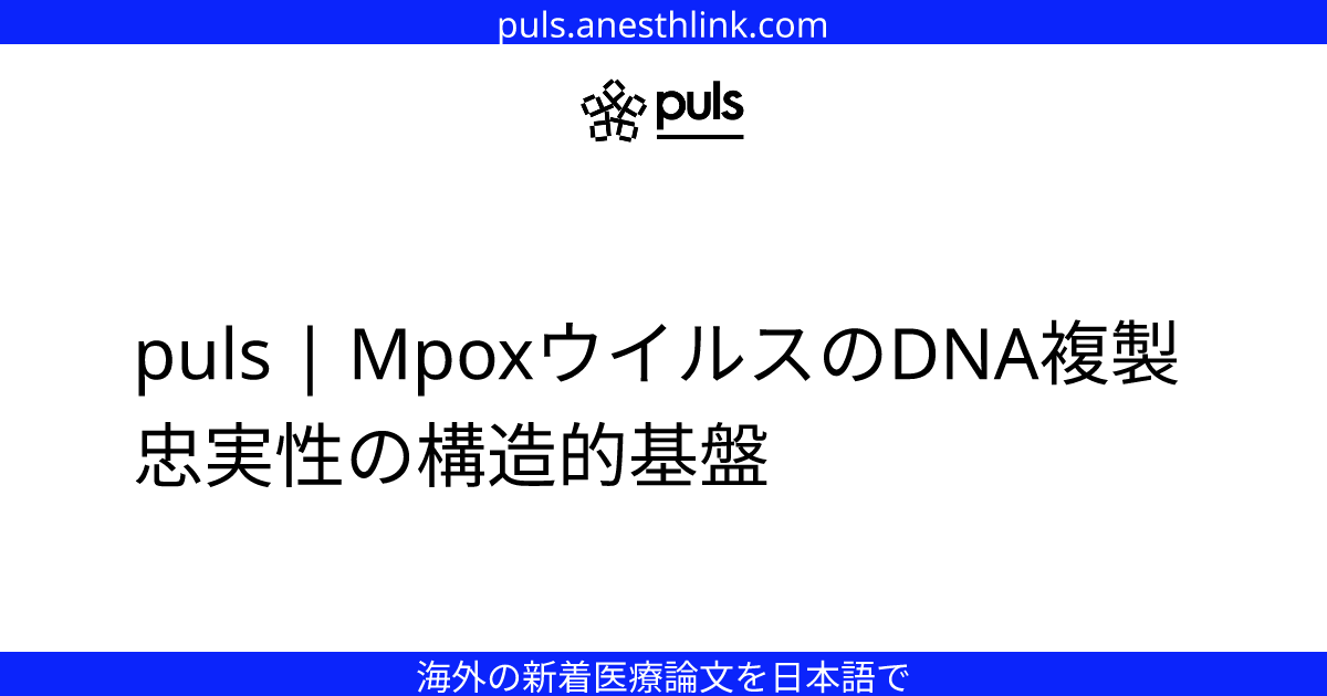 puls | MpoxウイルスのDNA複製忠実性の構造的基盤